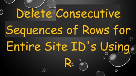 Delete Consecutive Sequences Of Rows For Entire Site Ids Using R Youtube