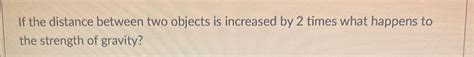 Solved If The Distance Between Two Objects Is Increased By 2