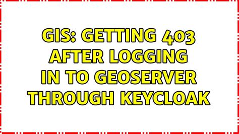 Gis Getting 403 After Logging In To Geoserver Through Keycloak 2 Solutions Youtube