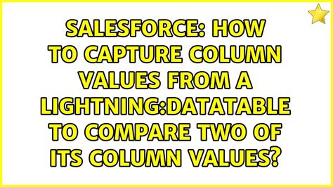 How To Capture Column Values From A Lightningdatatable To Compare Two