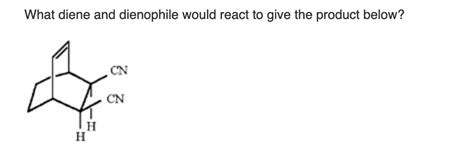 Solved What Diene And Dienophile Would React To Give The