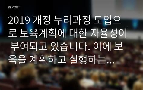 2019 개정 누리과정 도입으로 보육계획에 대한 자율성이 부여되고 있습니다 이에 보육을 계획하고 실행하는 과정에서 교사의