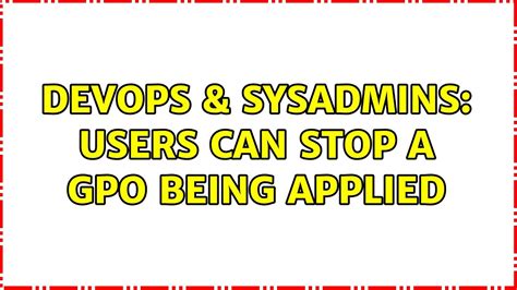 Devops And Sysadmins Users Can Stop A Gpo Being Applied Youtube