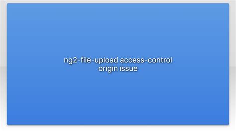 Ng2 File Upload Access Control Origin Issue Youtube