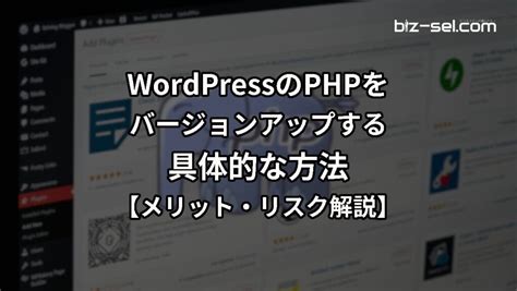 Wordpressのphpをバージョンアップする具体的な方法【メリット・リスク解説】 Biz