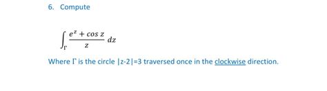 Solved 6 Compute e2 COS Z dz Z г Where I is the circle Chegg com