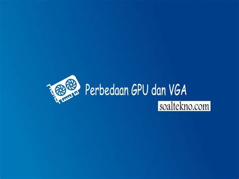 Perbedaan GPU Dan VGA Mana Yang Lebih Baik Untuk Kebutuhan Gaming SoalTekno Com