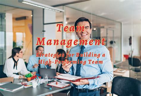 Team Management Strategies For Building A High Performing Team