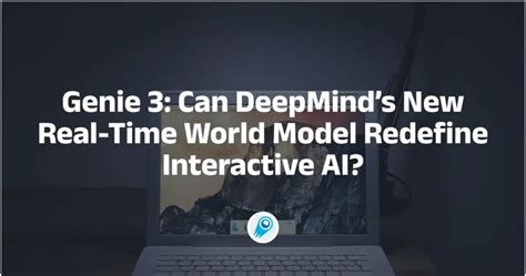 Genie 3 Mô Hình Thế Giới Thời Gian Thực Mới Của Deepmind Có Thể định