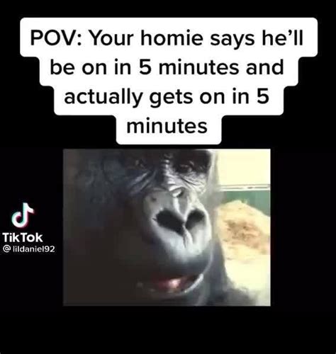 Pov Your Homie Says Hell Be On In 5 Minutes And Actually Gets On In 5