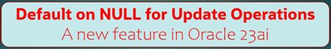 Rupesh Ghubade On Linkedin Default On Null For Update A New Feature In Oracle 23ai