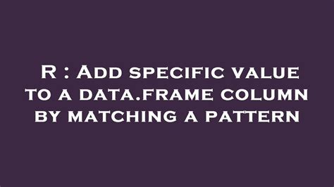 R Add Specific Value To A Dataframe Column By Matching A Pattern