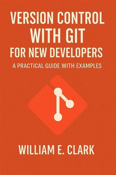 Version Control With Git For New Developers A Practical Guide With