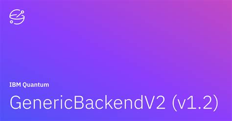 Genericbackendv2 V1 2 Ibm Quantum Documentation