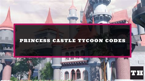 Princess Castle Tycoon Codes New Update Try Hard Guides