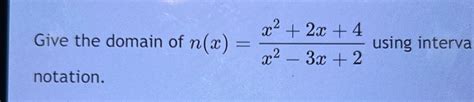 solved give the domain of n x x2 2x 4x2 3x 2 ﻿using interva