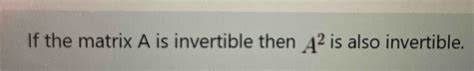Solved If The Matrix A ﻿is Invertible Then A2 ﻿is Also