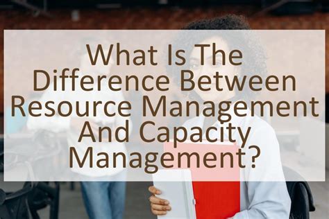 What Is The Difference Between Resource Management And Capacity