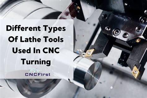 Different Types Of Lathe Tools Used In Cnc Turning Cncfirst