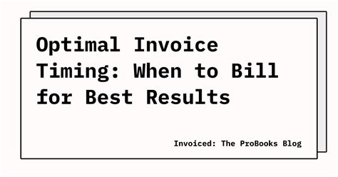 Optimal Invoice Timing When To Bill For Best Results Invoiced The Probooks Blog