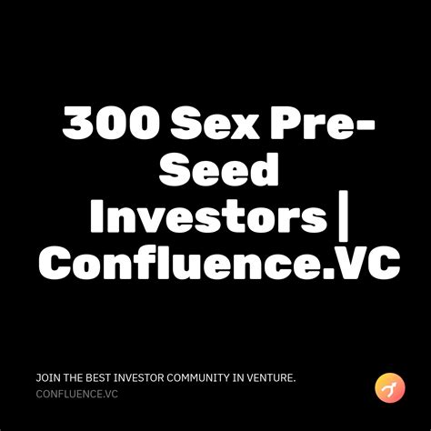 300 Pre Seed Investors That Invest In Sex Confluencevc
