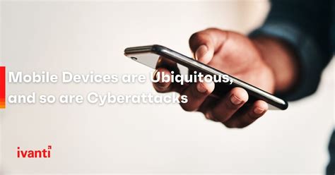 Mobile Devices Are Ubiquitous And So Are Cyberattacks Mobile Devices Are Ubiquitous And So Are Cyberattacks