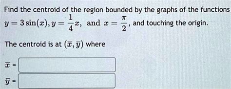 Solved Find The Centroid Of The Region Bounded By The Graphs Of The Functions Y 3sinx And Y