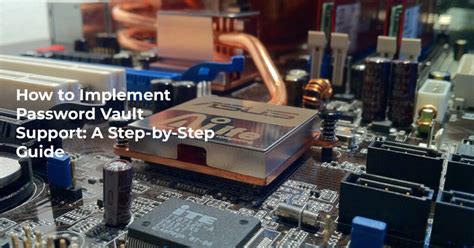 How To Implement Password Vault Support A Step By Step Guide