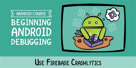 Beginning Android Debugging Episode 10 Use Firebase Crashlytics Kodeco