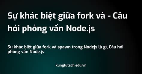 Sự Khác Biệt Giữa Fork Và Câu Hỏi Phỏng Vấn Nodejs