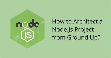 How To Architect A Nodejs Project From Ground Up Rcoding