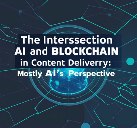 The Intersection Of Ai And Blockchain In Content Delivery Mostly Ais