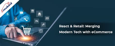 React And Retail Merging Modern Tech With Ecommerce
