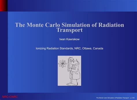 The Monte Carlo Simulation Of Radiation Transport