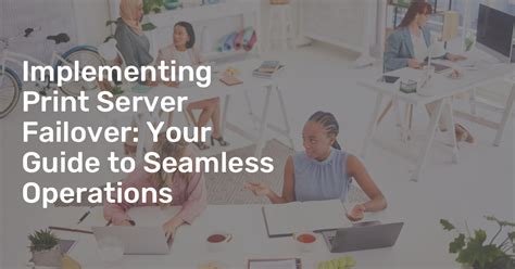 Implementing Print Server Failover Your Guide To Seamless Operations