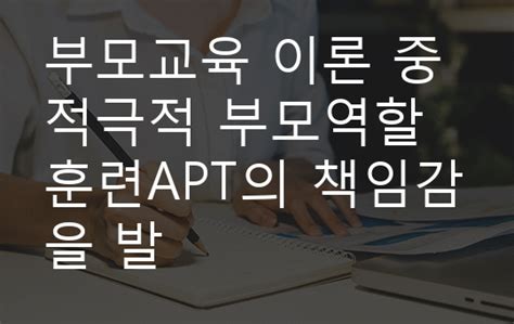 부모교육 이론 중 적극적 부모역할훈련apt의 책임감을 발
