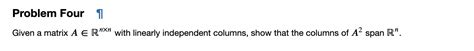 Solved Problem Four 1 Given A Matrix A E Rnxn With Linearly Chegg Com