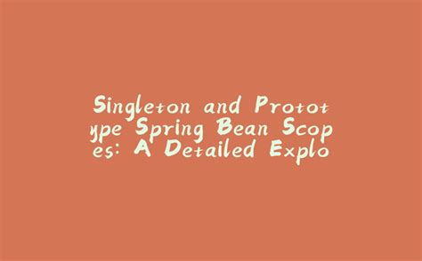 Singleton And Prototype Spring Bean Scopes A Detailed Exploration 拾光赋