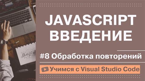 Учимся с Vscode Javascript для начинающих 8 Обработка повторений в Javascript Youtube