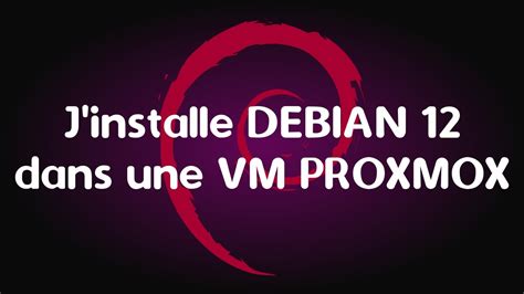 Jinstalle Debian 12 Dans Une Vm Proxmox Youtube