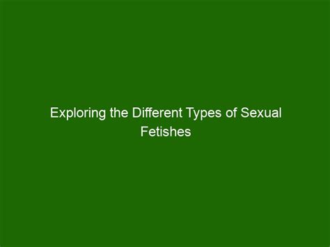 Exploring The Different Types Of Sexual Fetishes And How They Manifest Health And Beauty