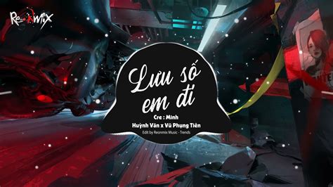 Lưu Số Em Ði Huỳnh Văn Vp Tiên Reonmix Remix Khi Nào Má Có Cần