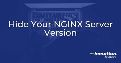 Hide Your Nginx Server Version Inmotion Hosting