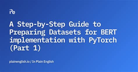 A Step By Step Guide To Preparing Datasets For Bert Implementation With