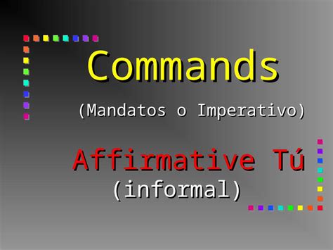 Ppt Commands Mandatos O Imperativo Affirmative Tú Informal