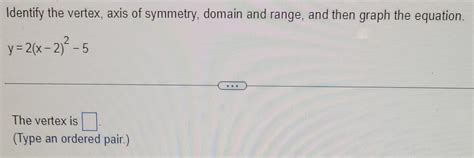 Solved Identify The Vertex Axis Of Symmetry Domain And Chegg