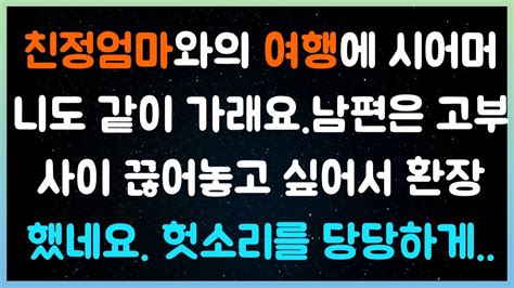 실화사연 친정엄마와의 여행에 시어머니도 같이 가래요 남편은 고부 사이 끊어놓고 싶어서 환장했네요 헛소리를 당닫하게 시댁이야기 네이트판 사연라디오 사이다