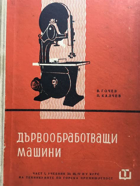 Дървообработващи машини част 1 Учебник за Iii Iv и V курс на техникумите по горска