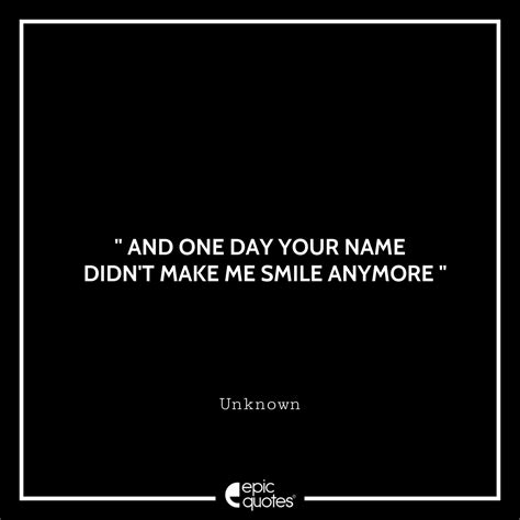 And One Day Your Name Didnt Make Me Smile Anymore