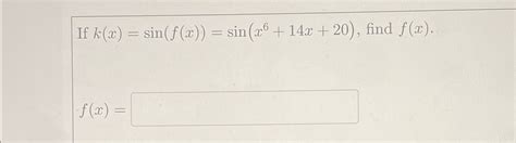 Solved If K X Sin F X Sin X6 14x 20 ﻿find F X F X